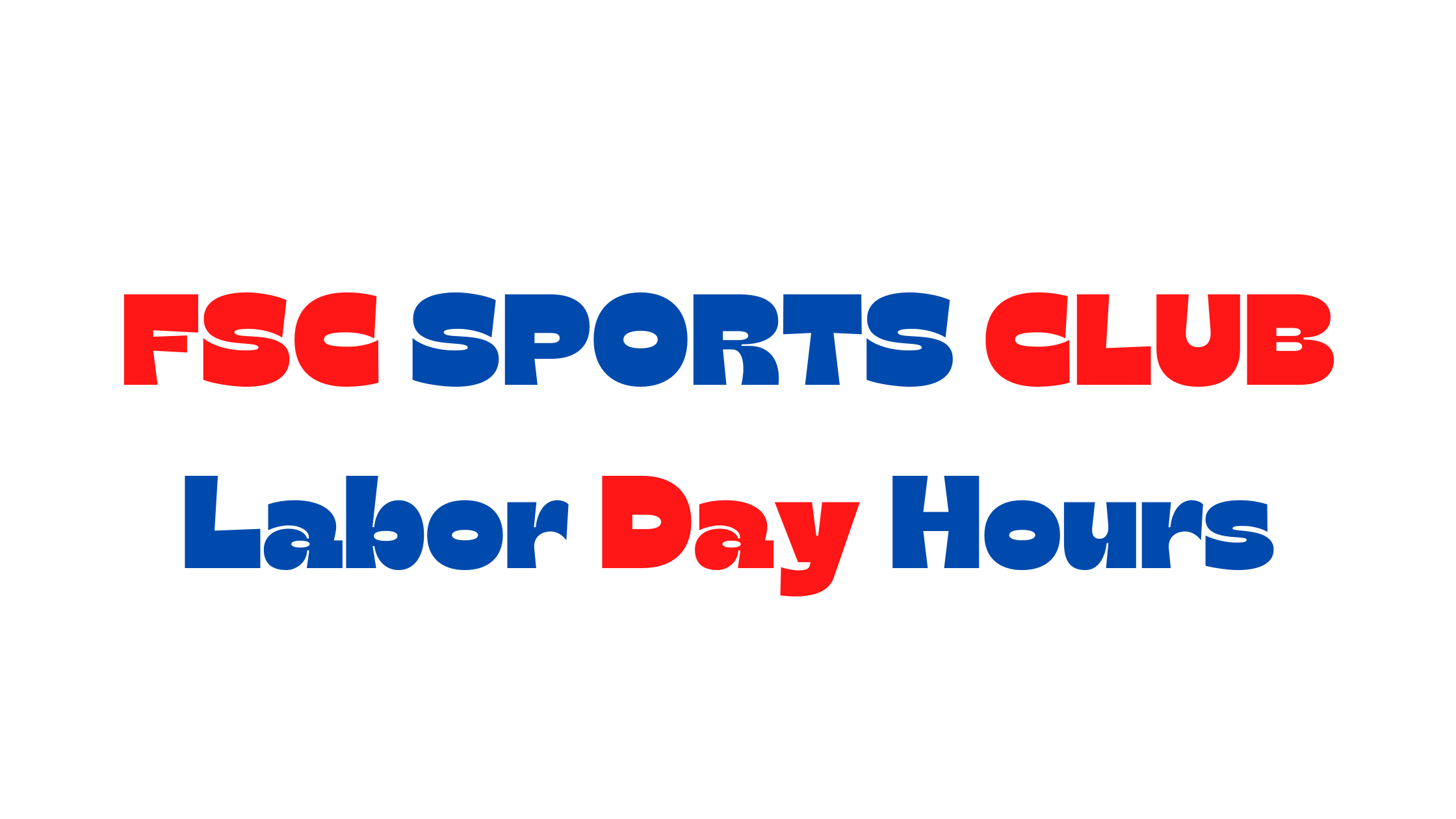 FSC SPORTS CLUB LABOR DAY HOURS - Fred Smith Company Sports Club