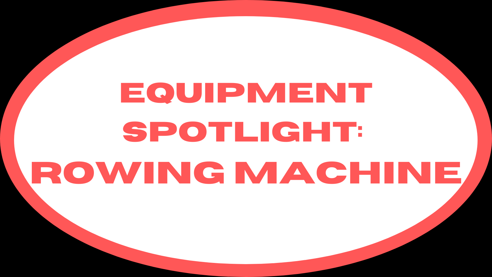 EQUIPMENT SPOTLIGHT: ROWING MACHINE - Fred Smith Company Sports Club
